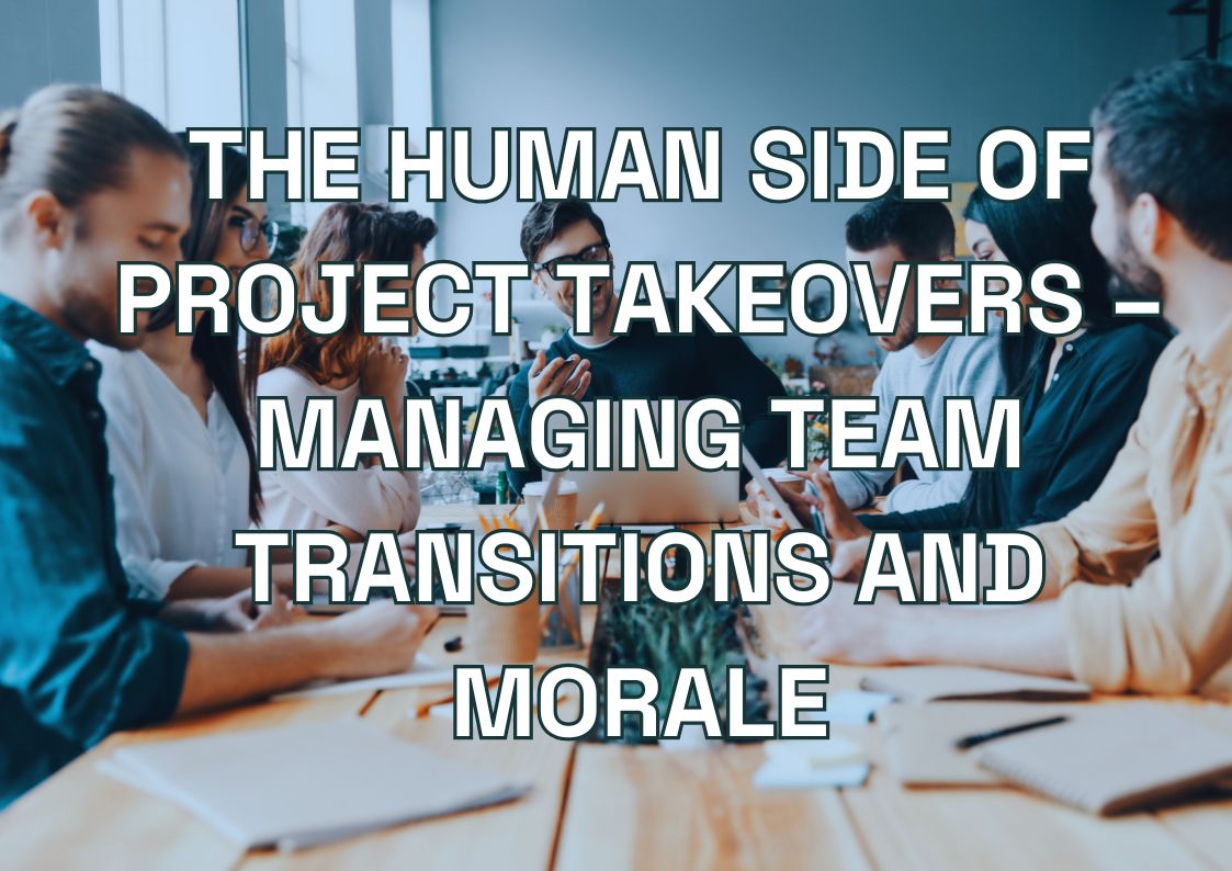 The Human Side of Project Takeovers – Managing Team Transitions and ...